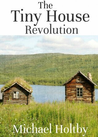 The Tiny House Revolution: A Guide to Living Large in Small Spaces by ...