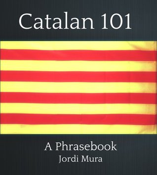 Catalan 101 (Basic Phrases and Vocabulary) by Jordi Mura | Goodreads