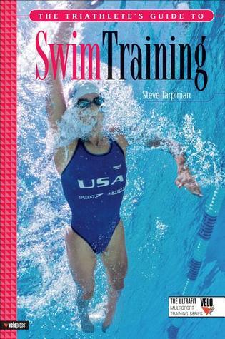 The Triathlete's Guide to Swim Training by Steve Tarpinian | Goodreads