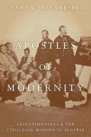 Apostles of Modernity: Saint-Simonians and the Civilizing Mission in ...