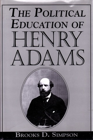 The Political Education of Henry Adams by Brooks D. Simpson | Goodreads