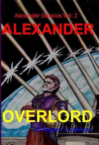 Alexander Overlord (Alexander Galaxus, #2) by Christopher L. Anderson ...
