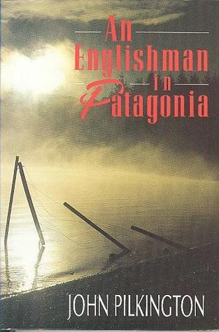 An Englishman in Patagonia by John Pilkington | Goodreads