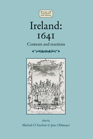 Ireland: 1641: Contexts and reactions by Micheál Ó Siochrú | Goodreads