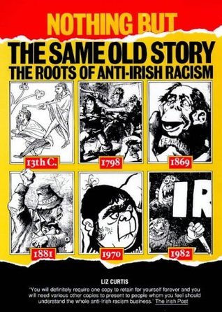 Nothing but the same old story: The roots of anti-Irish racism by Liz ...