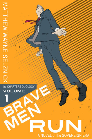 Brave Men Run - a Novel of the Sovereign Era by Matthew Wayne Selznick ...