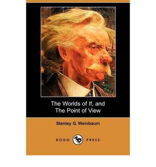 The Worlds of If, and The Point of View by Stanley G. Weinbaum | Goodreads