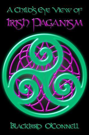 A Child's Eye View of Irish Paganism by Blackbird O'Connell | Goodreads