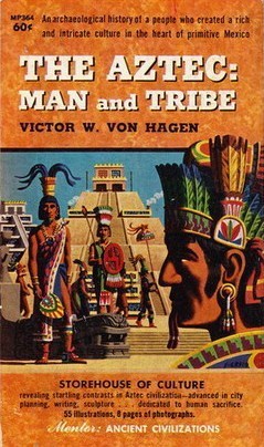 The Aztec: Man and Tribe by Victor Wolfgang von Hagen | Goodreads