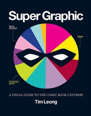 Super Graphic: A Visual Guide to the Comic Book Universe by Tim Leong ...