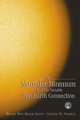 MAUNDER MINIMUM AND THE VARIABLE SUN-EARTH CONNECTION, THE by Willie ...