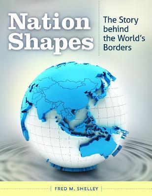 Nation Shapes: The Story behind the World's Borders by Fred M. Shelley ...