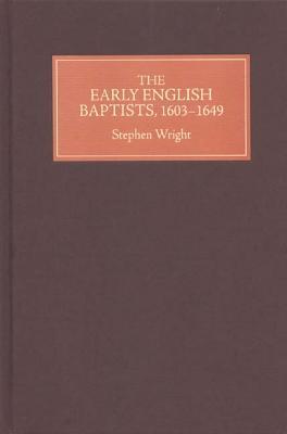 The Early English Baptists, 1603-49 by Stephen Wright | Goodreads