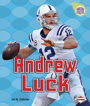 Andrew Luck (Amazing Athletes) by Jon M. Fishman | Goodreads