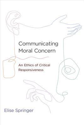Communicating Moral Concern: An Ethics of Critical Responsiveness by ...
