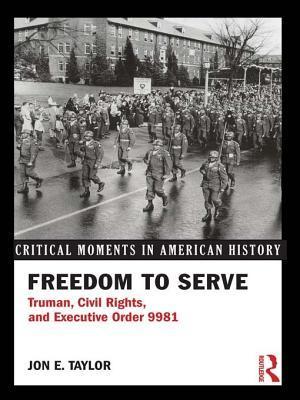 Freedom to Serve: Truman, Civil Rights, and Executive Order 9981 by Jon ...