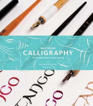 Mastering Calligraphy: The Complete Guide to Hand Lettering by Gaye ...
