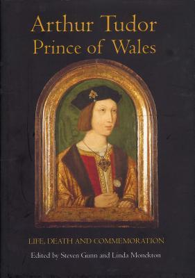 Arthur Tudor, Prince of Wales: Life, Death and Commemoration by Steven ...