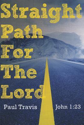 Straight Path for the Lord: John 1:23 by Paul Travis | Goodreads