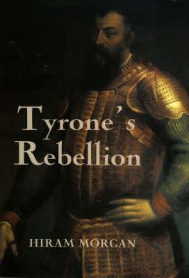 Tyrone's Rebellion: The Outbreak of the Nine Years War in Tudor Ireland ...