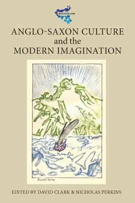 Anglo-Saxon Culture and the Modern Imagination by David Clark | Goodreads