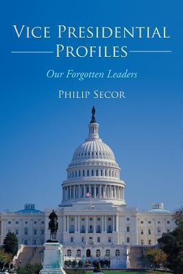 Vice Presidential Profiles: Our Forgotten Leaders by Philip Secor ...
