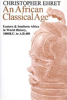An African Classical Age: Eastern and Southern Africa in World History ...