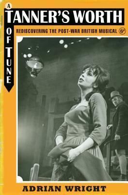 A Tanner's Worth of Tune: Rediscovering the Post-War British Musical by ...