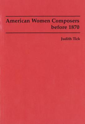 American Women Composers Before 1870 by Judith Tick | Goodreads