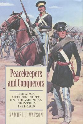 Peacekeepers and Conquerors: The Army Officer Corps on the American ...
