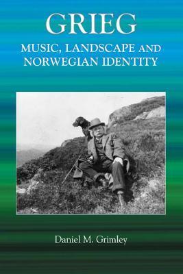 Grieg: Music, Landscape and Norwegian Identity by Daniel M. Grimley | Goodreads