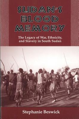 Sudan's Blood Memory: The Legacy of War, Ethnicity, and Slavery in ...