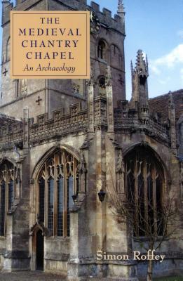 The Medieval Chantry Chapel: An Archaeology (Studies in the History of ...
