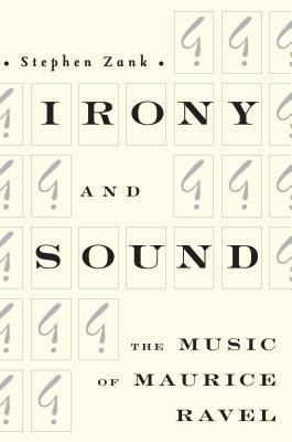 Irony and Sound: The Music of Maurice Ravel by Stephen Zank | Goodreads