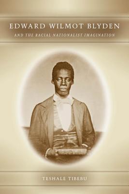 Edward Wilmot Blyden and the Racial Nationalist Imagination by ...