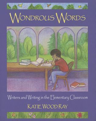 Wondrous Words: Writers and Writing in the Elementary Classroom by ...