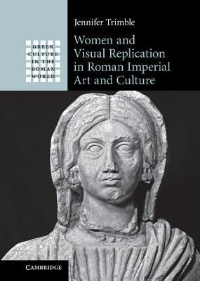 Women and Visual Replication in Roman Imperial Art and Culture by ...
