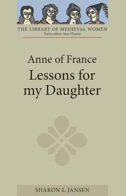 Anne of France: Lessons for my Daughter by Anne of France | Goodreads