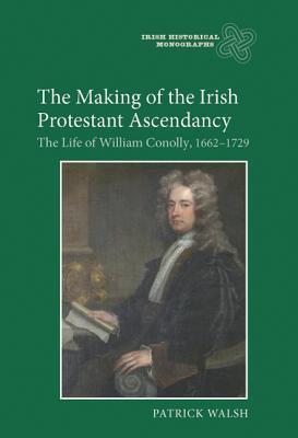 The Making of the Irish Protestant Ascendancy: The Life of William ...