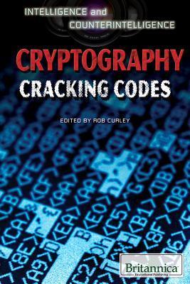 Cryptography: Cracking Codes by Robert Curley | Goodreads