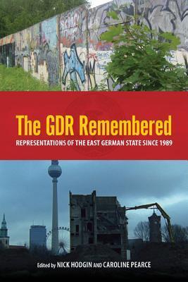 The GDR Remembered: Representations of the East German State since 1989 ...