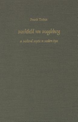 Mechthild von Magdeburg: A Medieval Mystic in Modern Eyes by Frank ...