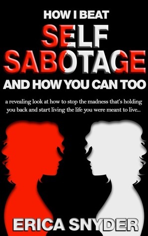 How I Beat Self Sabotage And How You Can Too by Erica Snyder | Goodreads