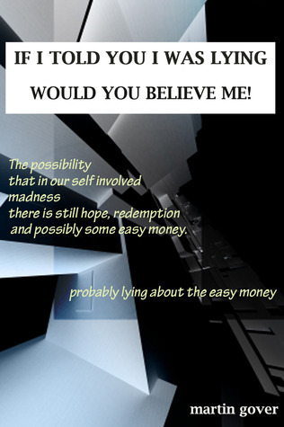 If I Told You I was Lying - Would you Believe me! by Martin Gover ...