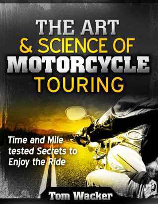 The Art and Science of Motorcycle Touring by Tom Wacker | Goodreads