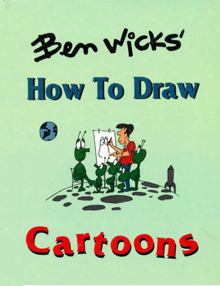 Ben Wicks' How To Draw Cartoons by Ben Wicks | Goodreads