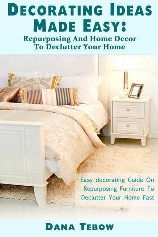 Decorating Ideas Made Easy : Repurposing And Home Décor To Declutter ...