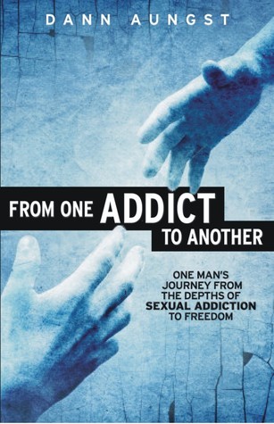 From One Addict to Another: One Man’s Journey from the Depths of Sexual ...