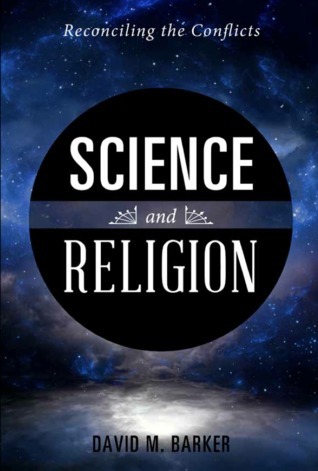 Science and Religion: Reconciling the Conflicts by David Barker | Goodreads
