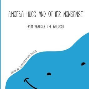 Amoeba Hugs and Other Nonsense: From Beatrice the Biologist by Katie ...